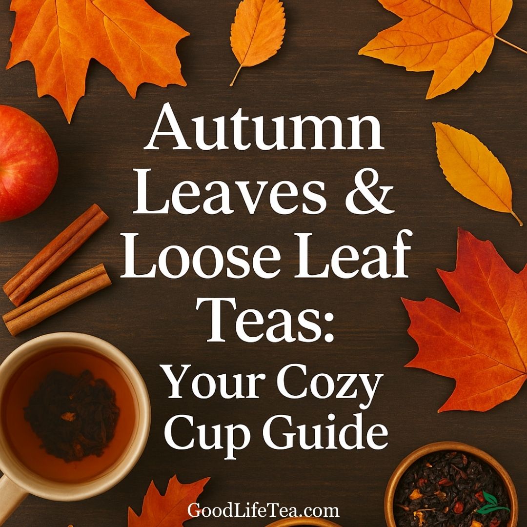 Autumn Leaves & Loose Leaf Teas: Your Cozy Cup Guide – Good Life Tea