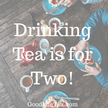 Drinking Tea is for Two! – Good Life Tea