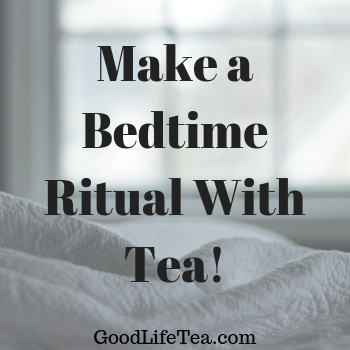 Getting Ready For Bed with Tea! – Good Life Tea