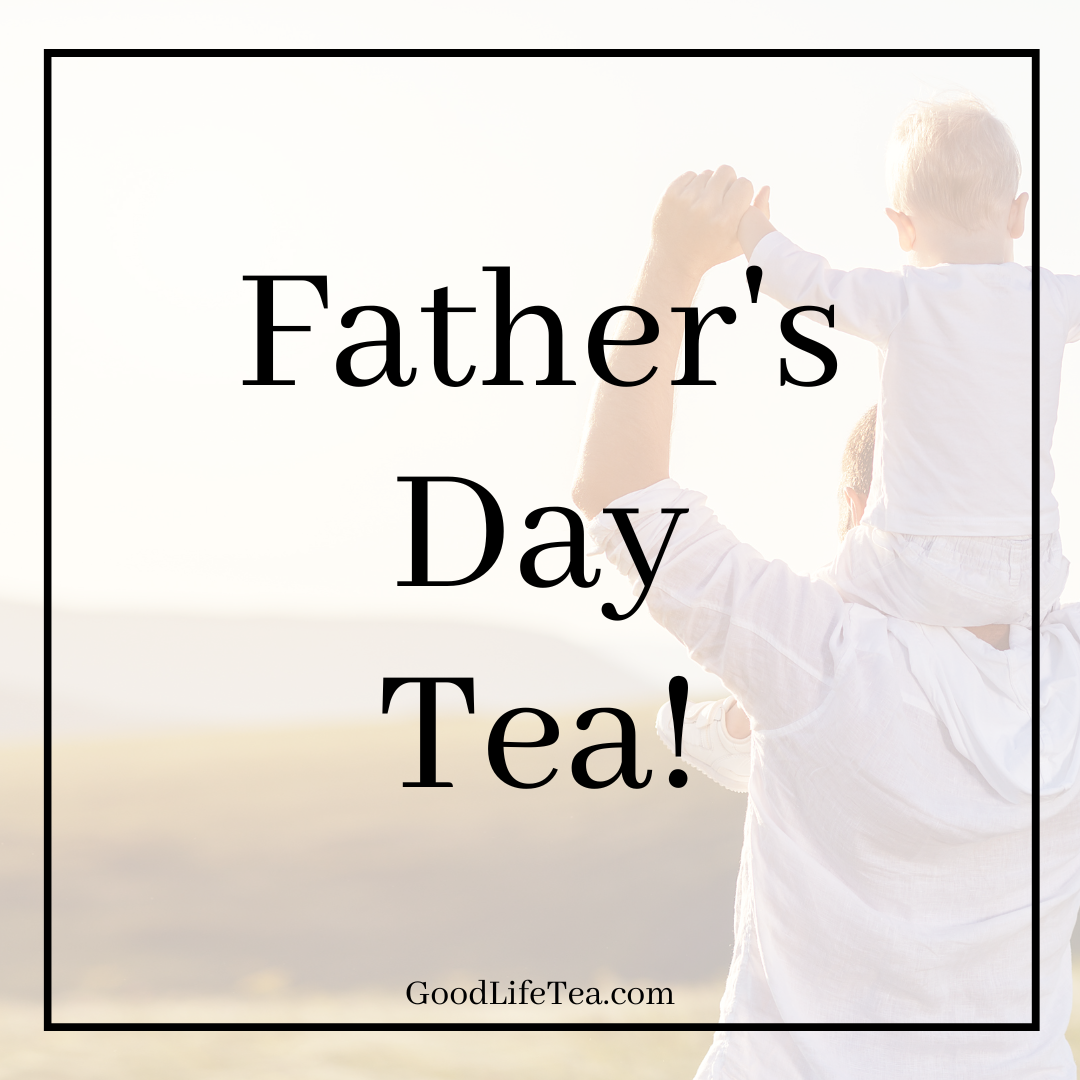Father's Day Tea! – Good Life Tea