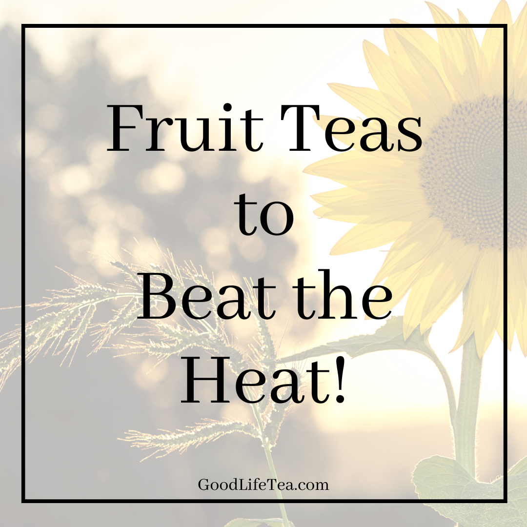 Fruit Teas to Beat the Heat! – Good Life Tea