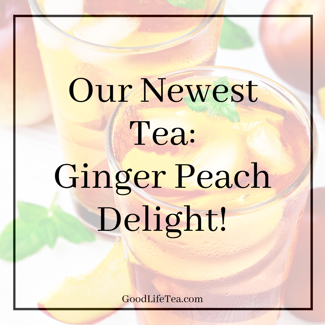 Ginger Peach Delight New Tea! – Good Life Tea