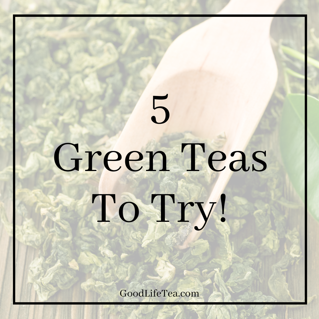 5 Green Teas You Need To Try! – Good Life Tea
