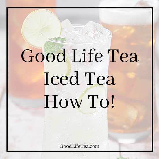 Cold Brewed Iced Tea! – Good Life Tea