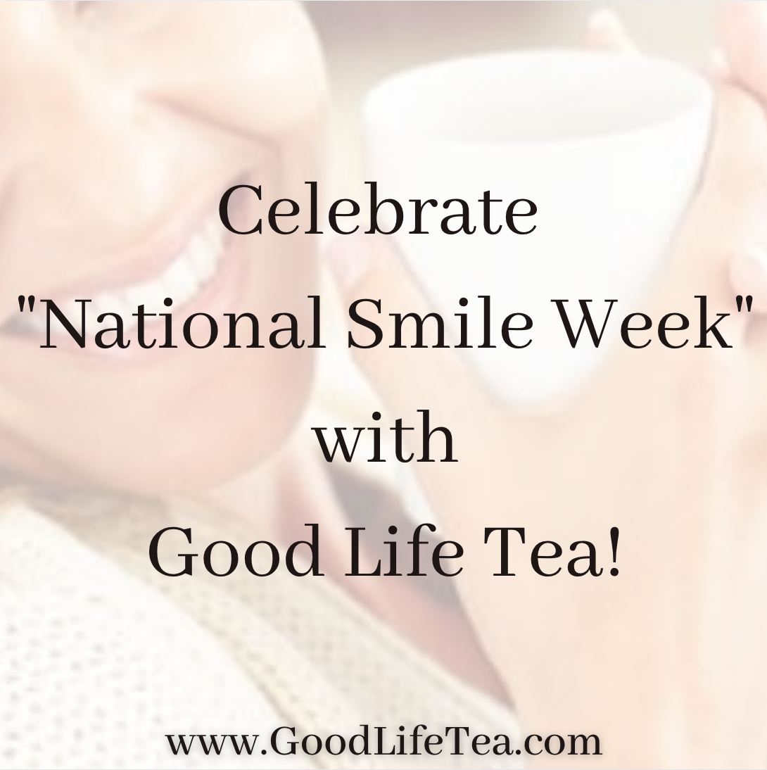 Celebrate "National Smile Week" with Good Life Tea!