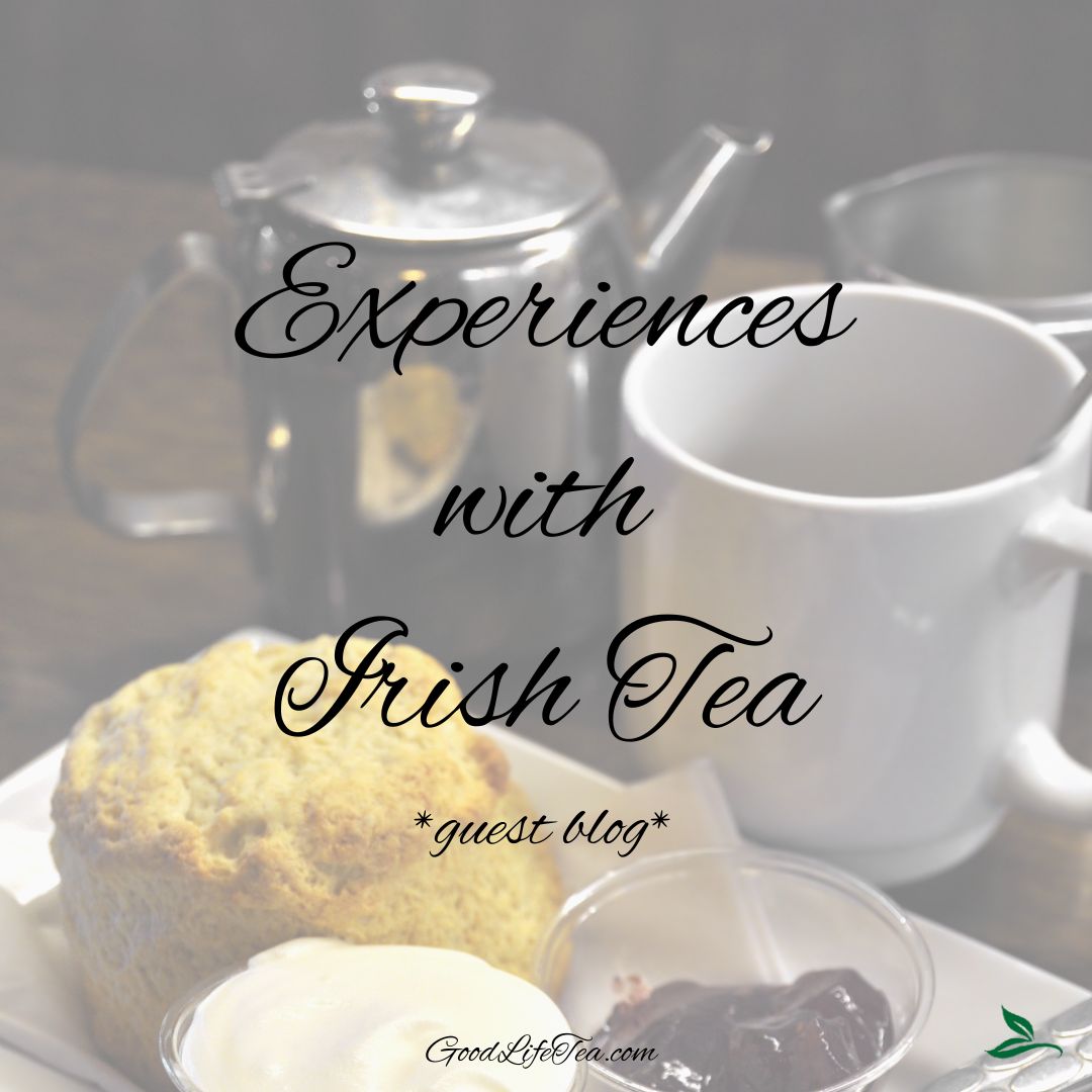 New Experiences with Irish Tea! – Good Life Tea