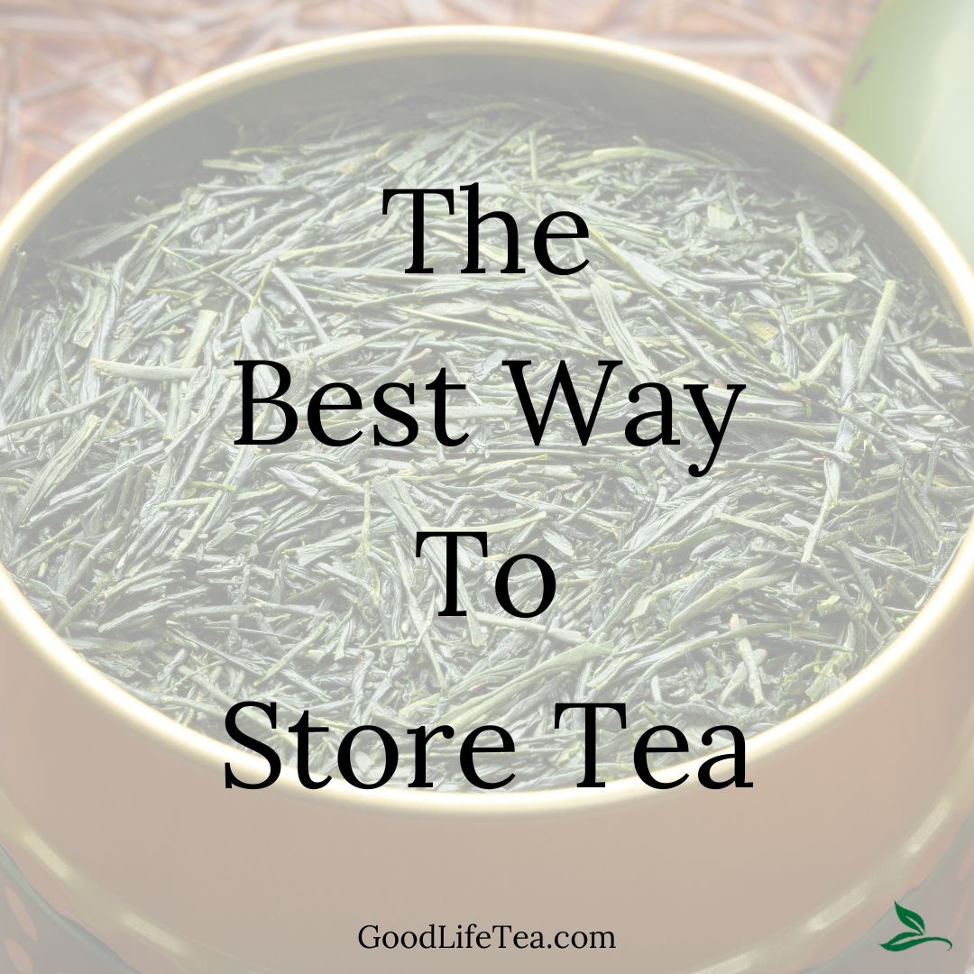 The Best Way To Store Tea – Good Life Tea