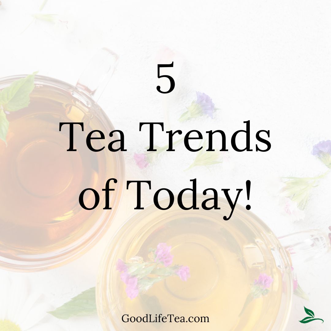 5 Tea Trends We’re Totally Steeping In – Good Life Tea